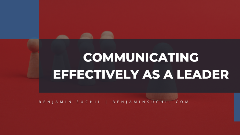 Communicating Effectively as a Leader | Benjamin Suchil | Professional ...